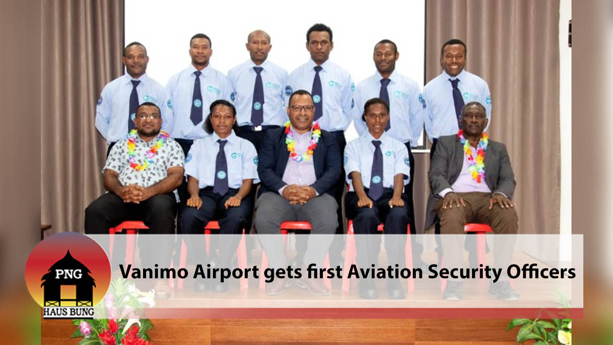 VANIMO AIRPORT GETS ITS FIRST AVIATION SECURITY OFFICERS